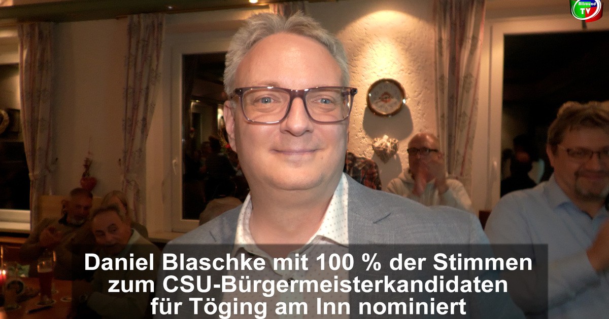 Daniel Blaschke einstimmig zum CSU-Bürgermeisterkandidaten für Töging ...
